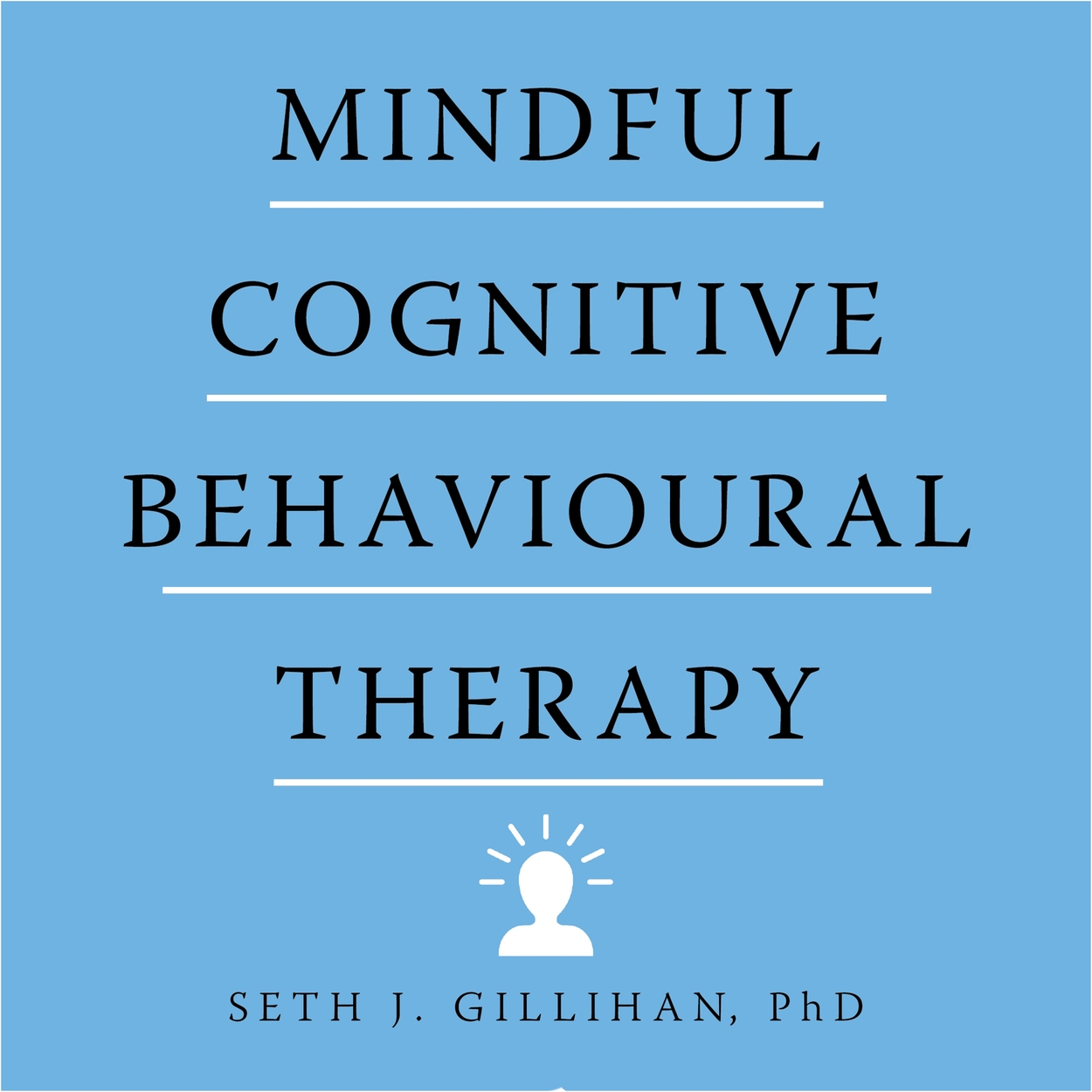 Mindful Cognitive Behavioural Therapy by Seth J. Gillihan | Hachette UK
