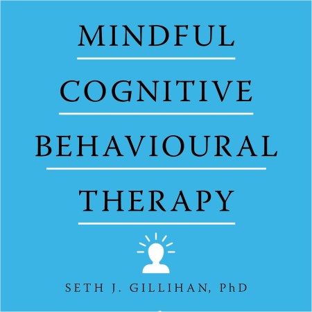 Mindful Cognitive Behavioural Therapy by Seth J. Gillihan | Hachette UK