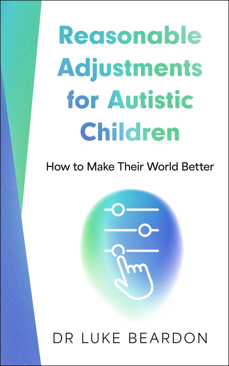 Reasonable Adjustments for Autistic Children by Luke Beardon | Hachette UK